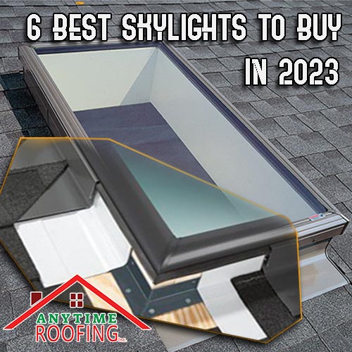 Top 6 Skylights for 2023 | Anytime Roofing, Inc.